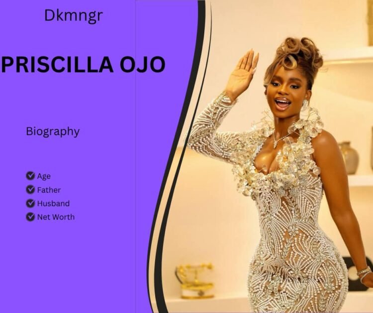Priscilla Ojo's Bio: Age, Father, Husband, Net Worth